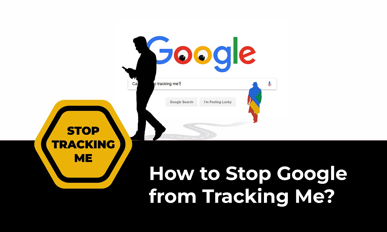 Top Steps To Stop Google From Tracking You